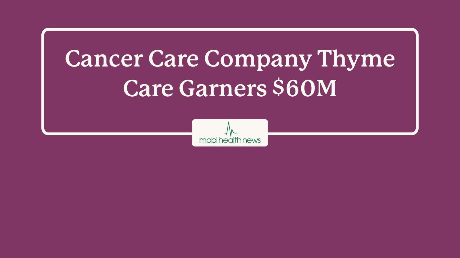 Cancer care company Thyme Care garners $60M Cancer care company Thyme Care garners $60M